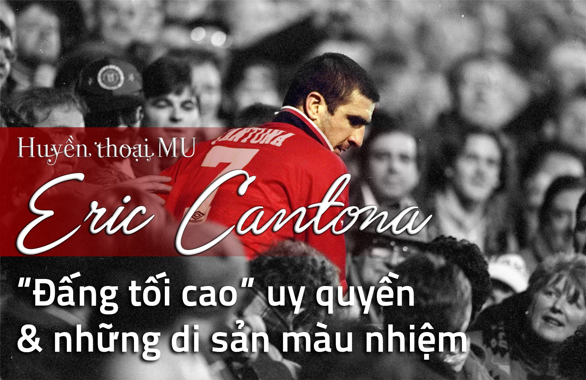 Huyền thoại MU Eric Cantona: "Đấng tối cao” uy quyền & những di sản màu ...